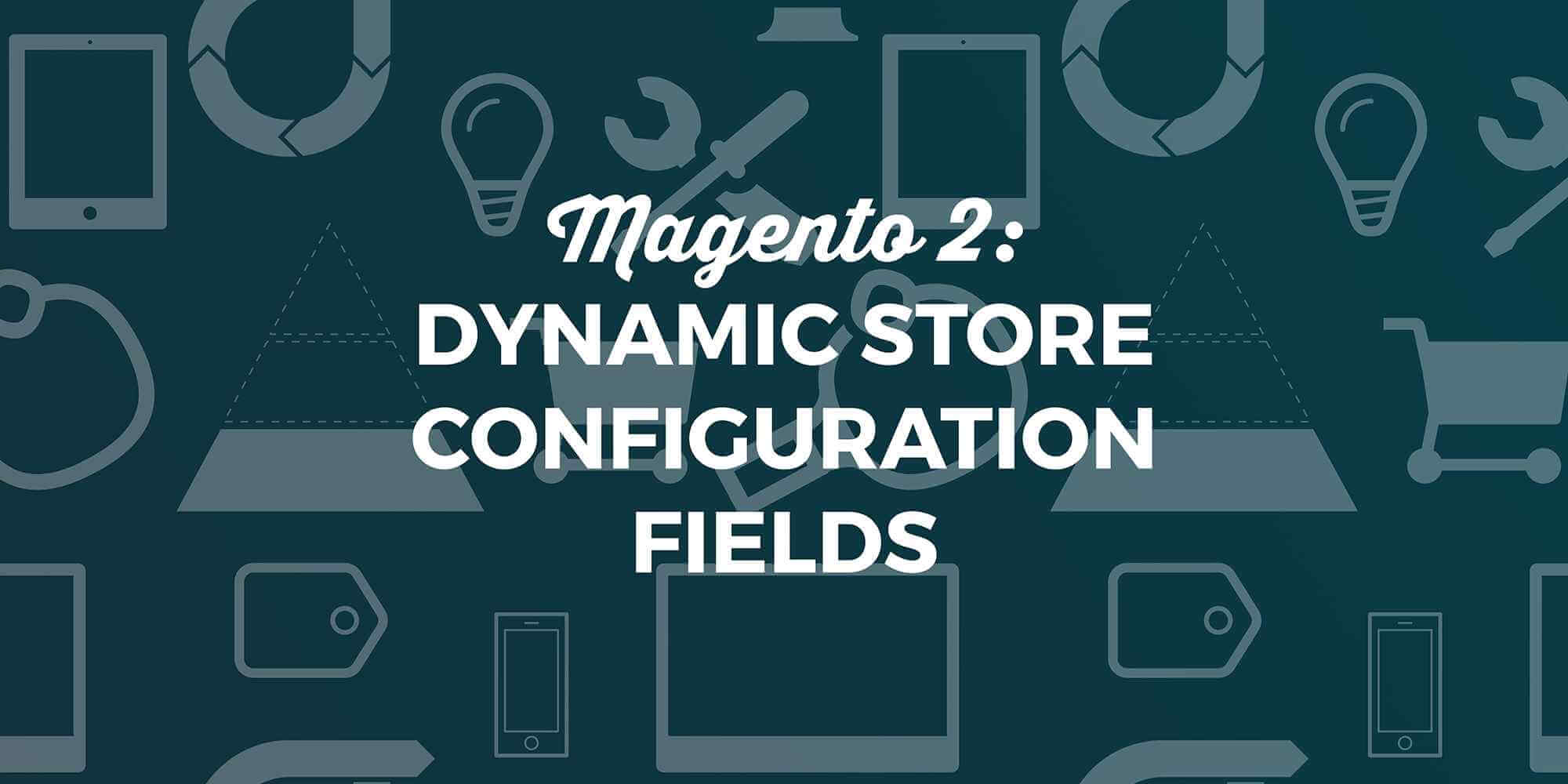 Dynamic Store Configuration Fields Classy Llama